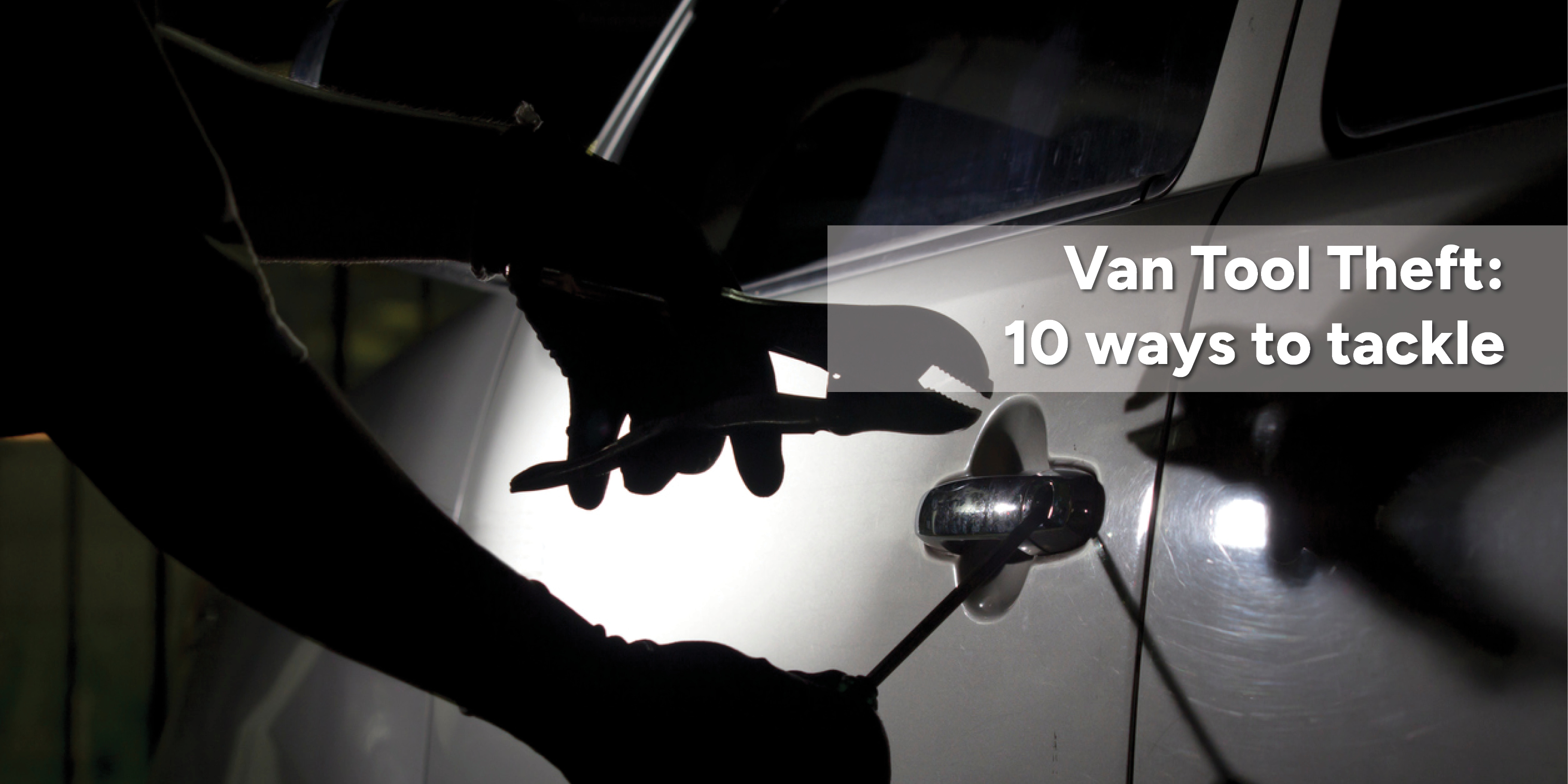 10 ways to tackle tool theft from vans | Reflex Vehicle Hire